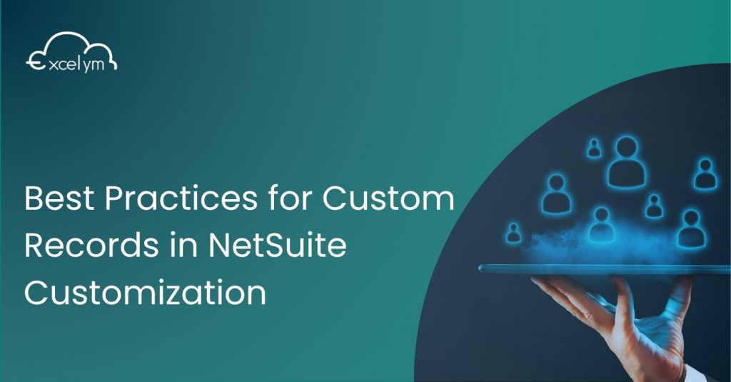 Best Practices for Custom Records in NetSuite Customization | Excelym - NetSuite Alliance Partner